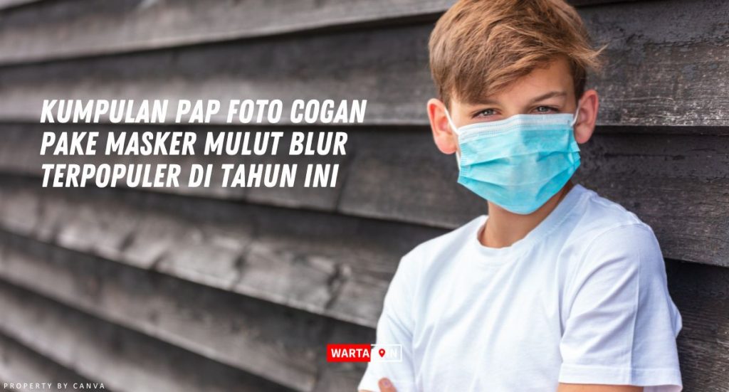 Kumpulan PAP Foto Cogan Pake Masker Blur Terpopuler