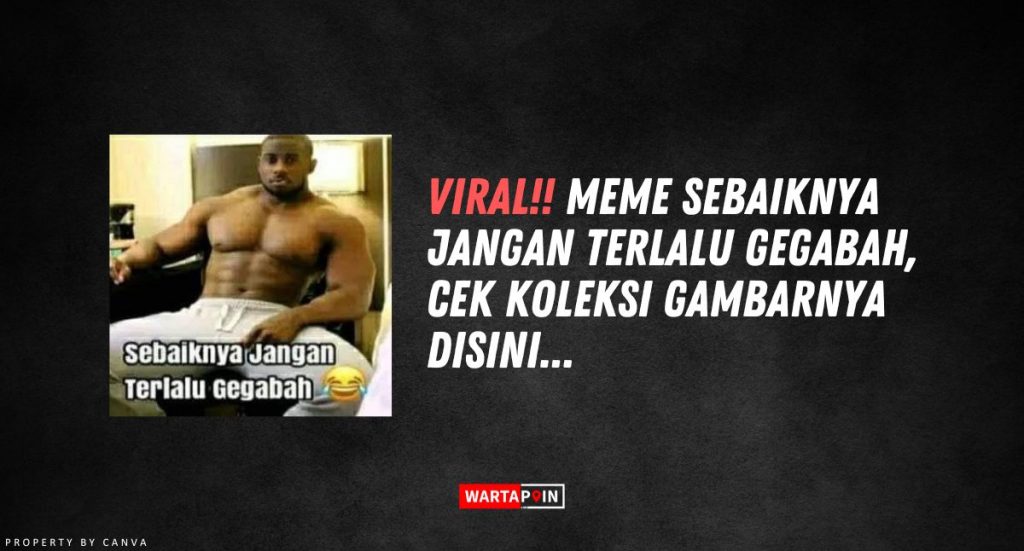 Kumpulan Gambar Meme Sebaiknya Jangan Terlalu Gegabah