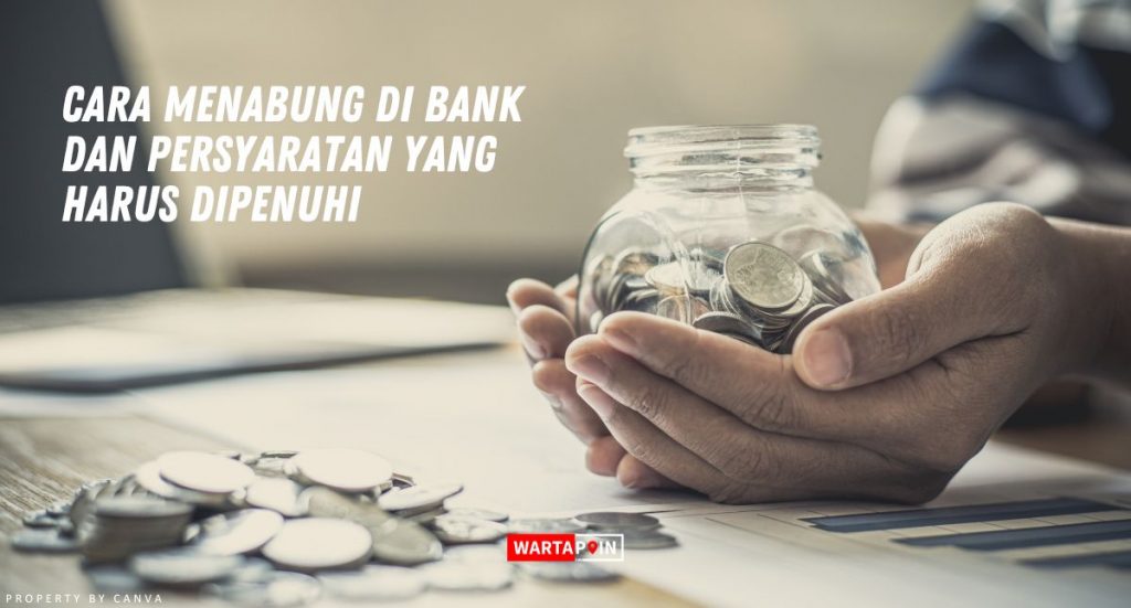 Cara Menabung di Bank dan Persyaratan yang Harus Dipenuhi