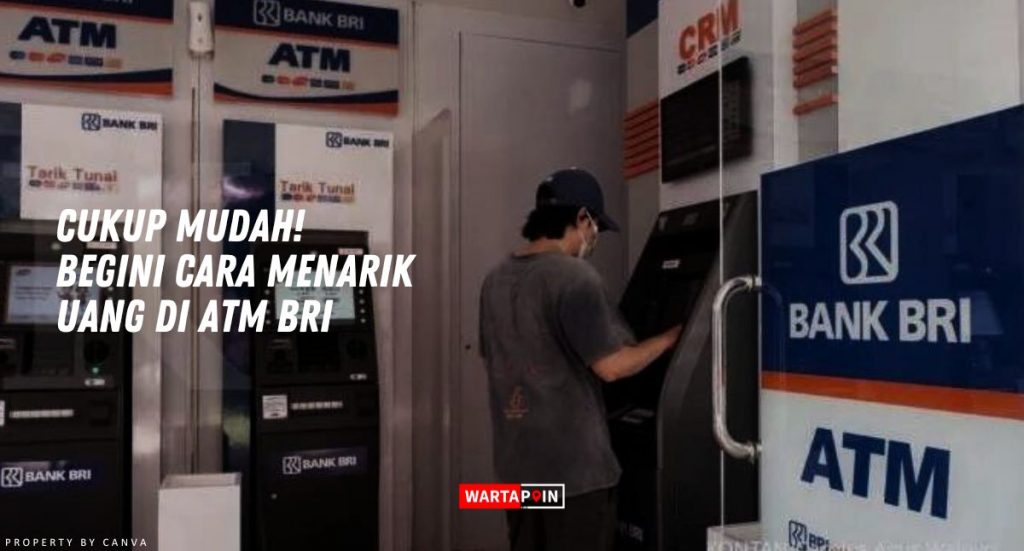 Cukup Mudah! Begini Cara Menarik Uang di ATM BRI