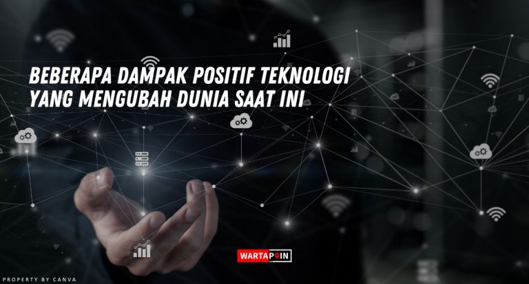 Beberapa Dampak Positif Teknologi yang Mengubah Dunia