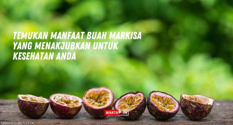 Temukan Manfaat Buah Markisa yang Menakjubkan untuk Kesehatan Anda