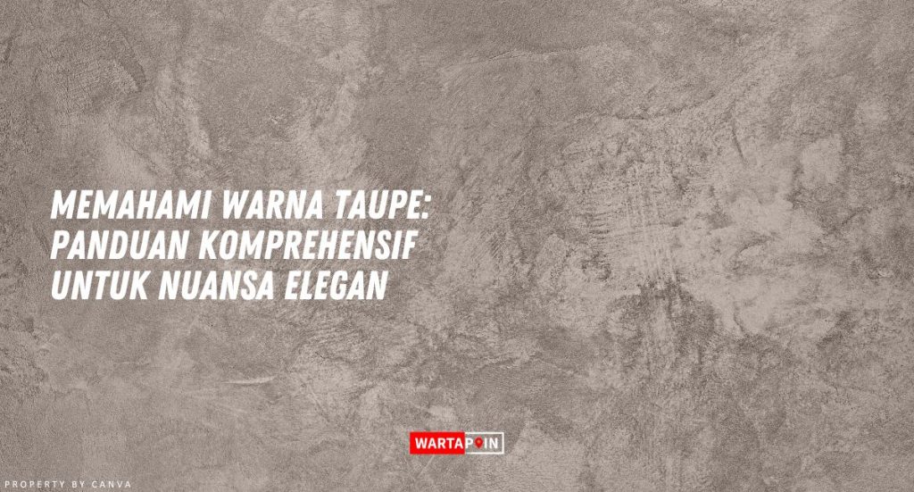 Memahami Warna Taupe: Panduan Komprehensif untuk Nuansa Elegan