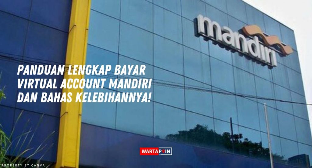 Panduan Lengkap Bayar Virtual Account Mandiri dan Bahas Kelebihannya!