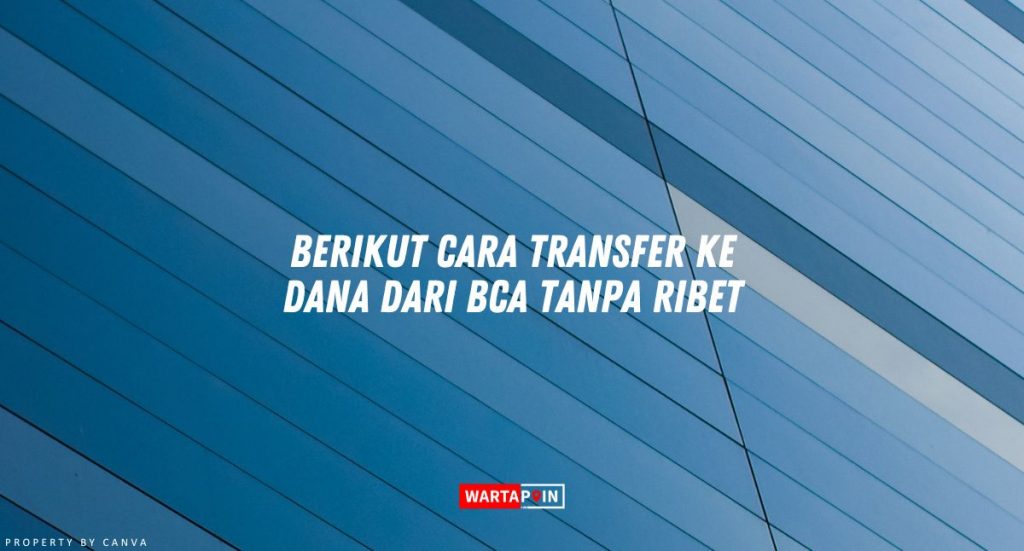 Panduan Cara Transfer ke DANA dari BCA Tanpa Ribet
