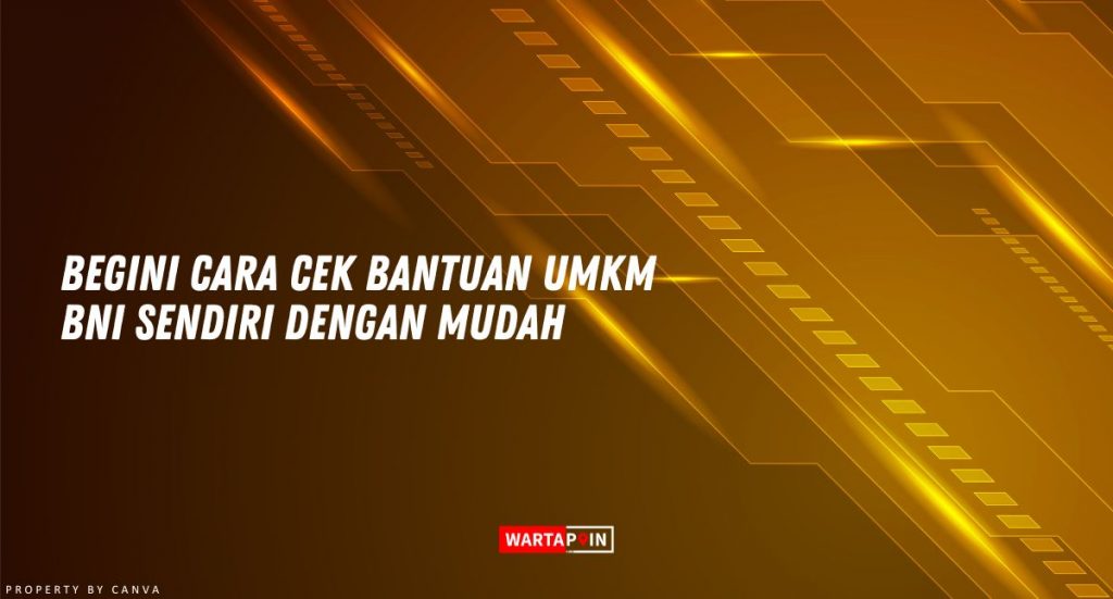 Begini Cara Cek Bantuan UMKM BNI Sendiri dengan Mudah Begini Cara Cek Bantuan UMKM BNI Sendiri dengan Mudah