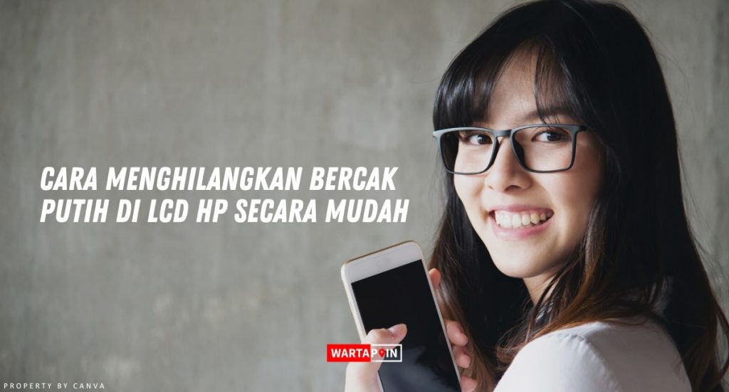 Cara Menghilangkan Bercak Putih di LCD HP Secara Mudah