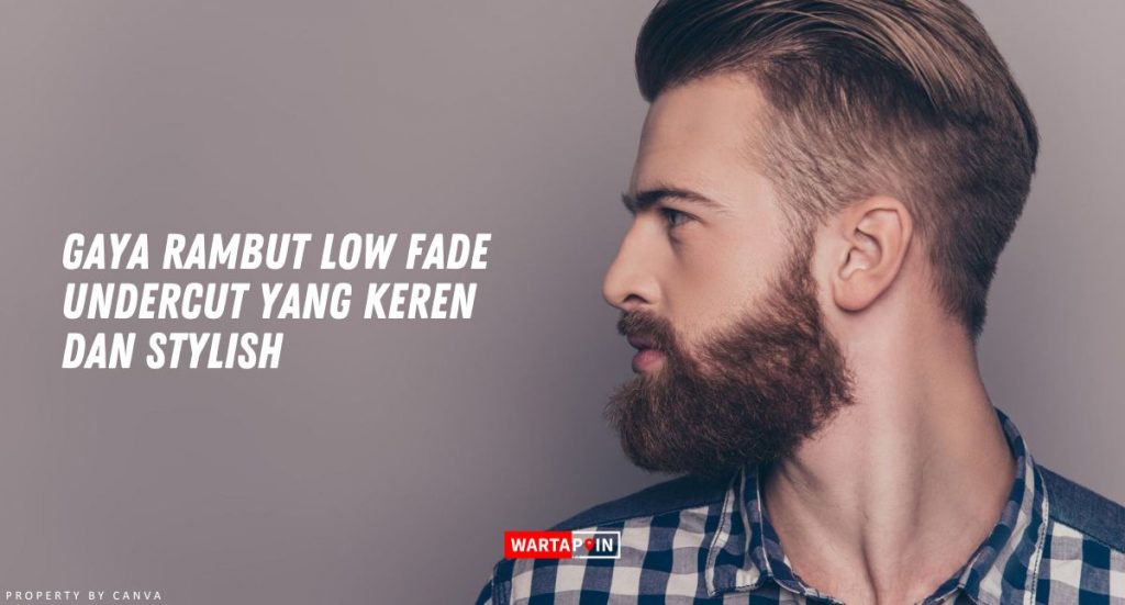 Gaya Rambut Low Fade Undercut yang Keren dan Stylish
